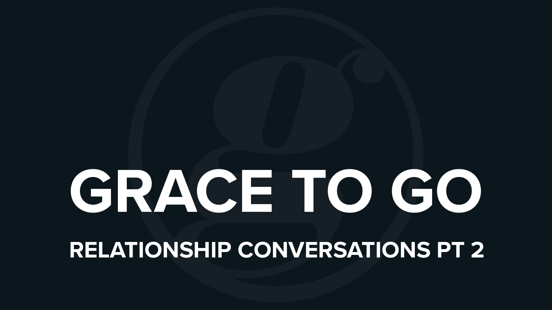 Grace to Go: Relationship Conversations Part 2 - | Grace Fellowship ...